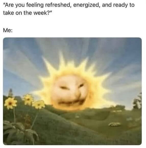 Me every monday - 9GAG