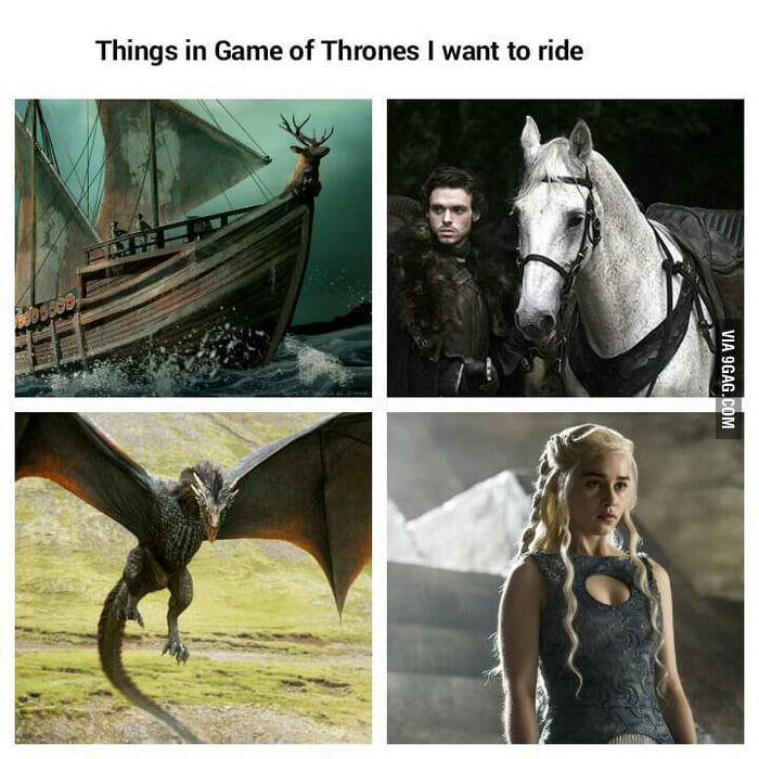 Things in GoT I want to ride - 9GAG