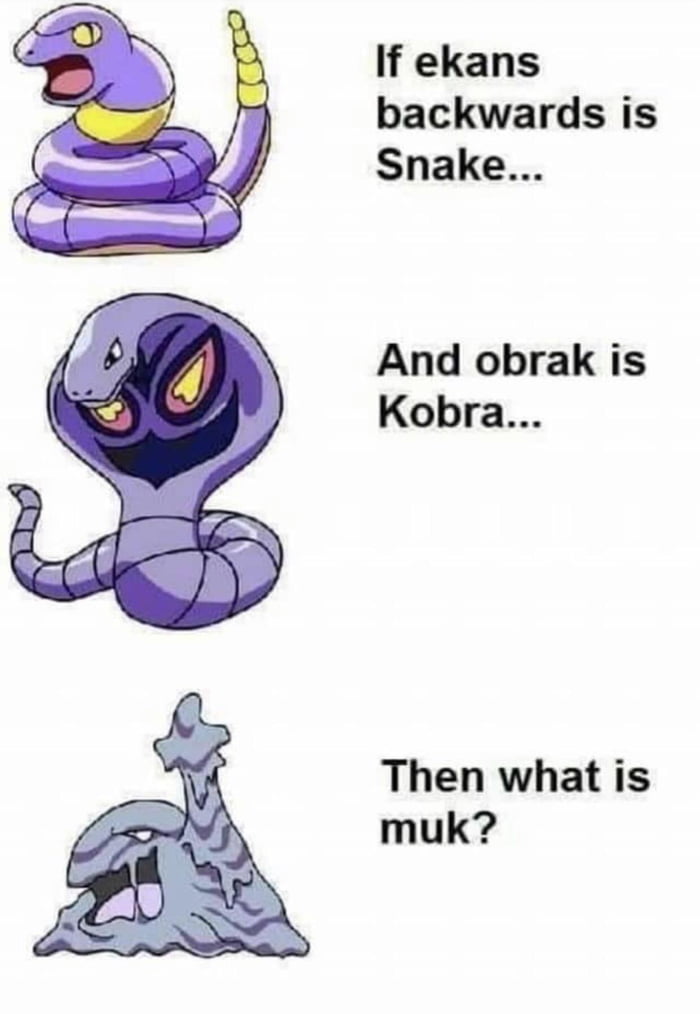 Wow, Ekane is snake spelled backwards. but muk spelled back... Holup - 9GAG