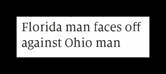 WHO WILL WIN THIS BATTLE?,OHIO MAN VS FLORIDA MAN? - 9GAG