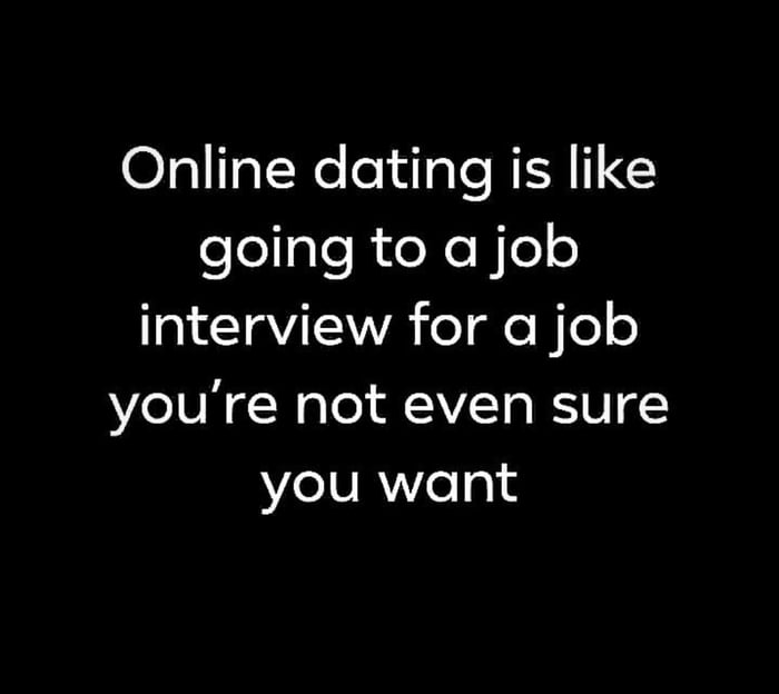 Online dating is like going to a job - 9GAG