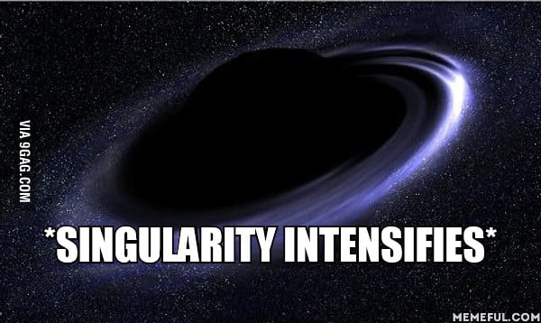 *SINGULARITY INTENSIFIES* - 9GAG