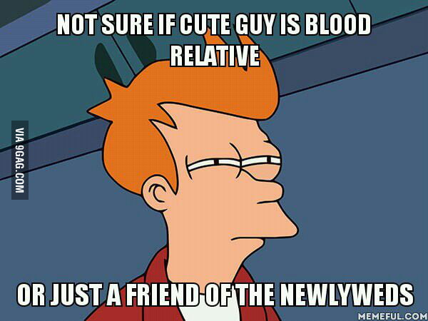 When I attend a distant relative's wedding. - 9GAG