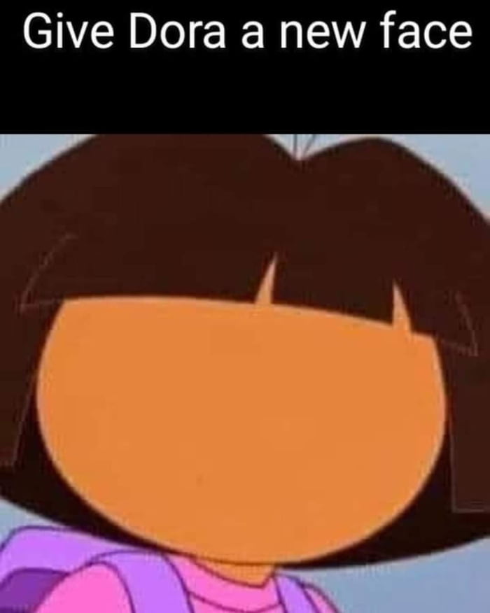 Give Dora a new face - 9GAG