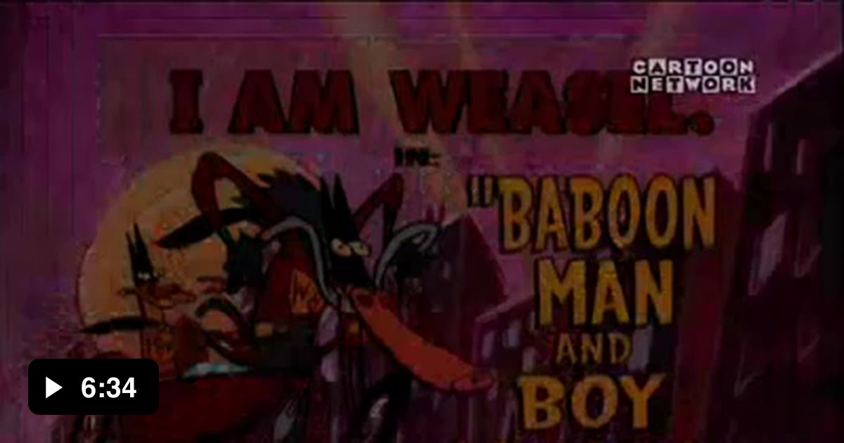 Baboon Man And Boy Weasel | I Am Weasel (6:34) - 9GAG