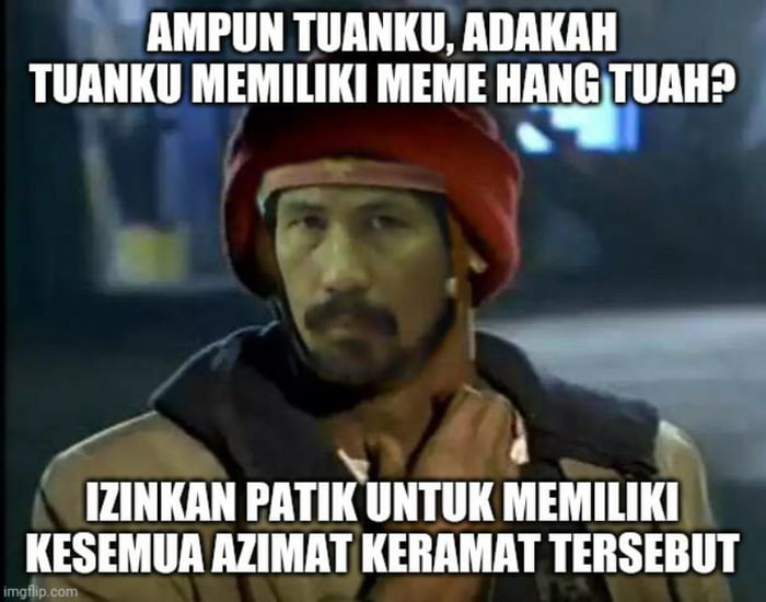 Korang yang ada meme hang tuah, boleh spam kat comments. Legendary meme ...
