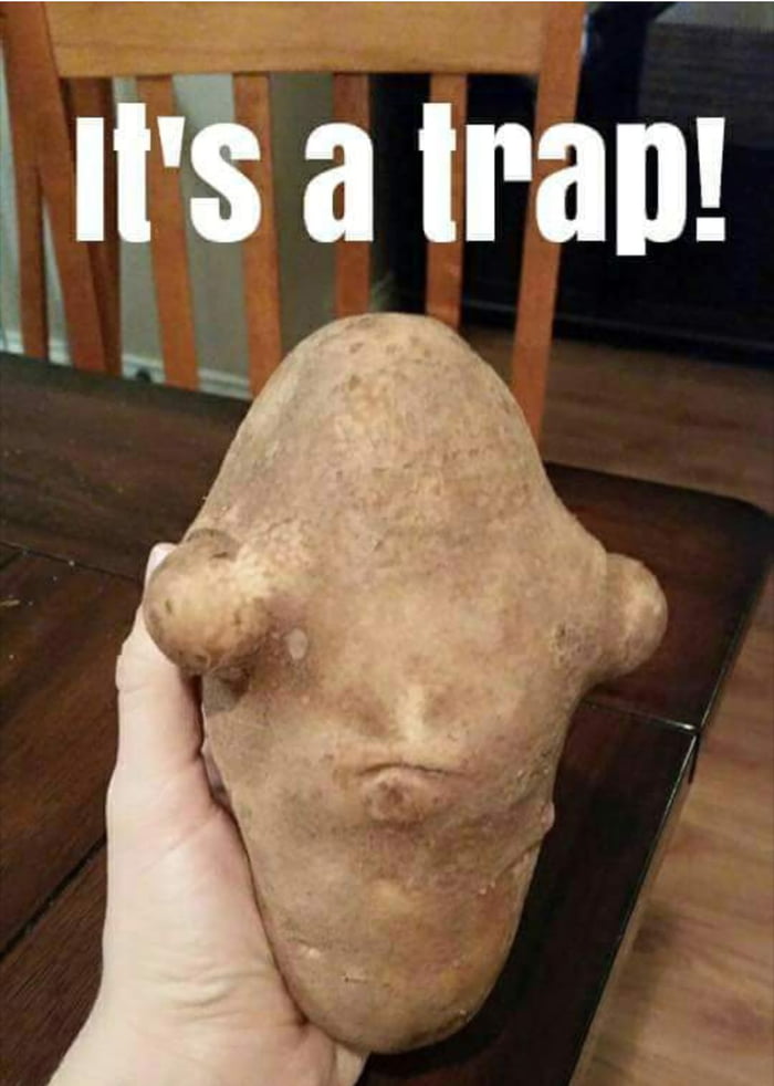 It's a potato trap - 9GAG