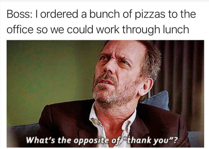 When the boss thinks pizza makes up for lost lunch breaks. - 9GAG