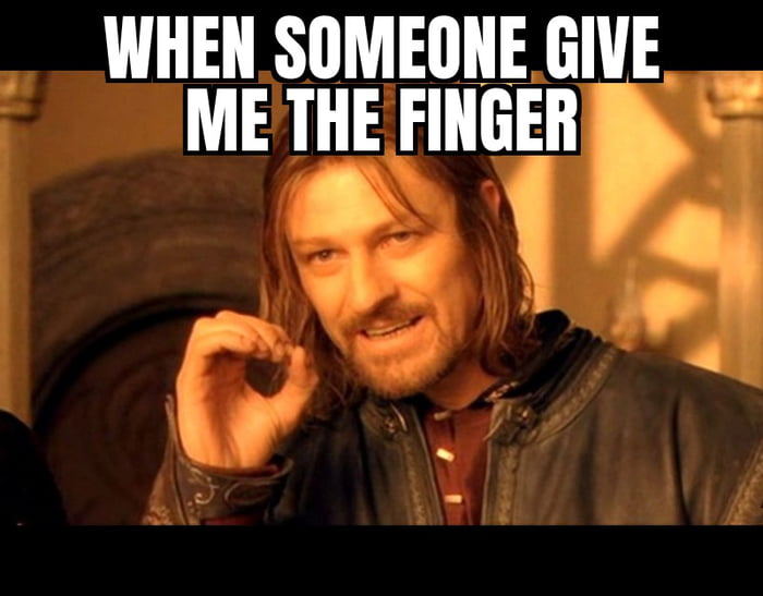 Every time someone gives me a rude finger gesture - 9GAG