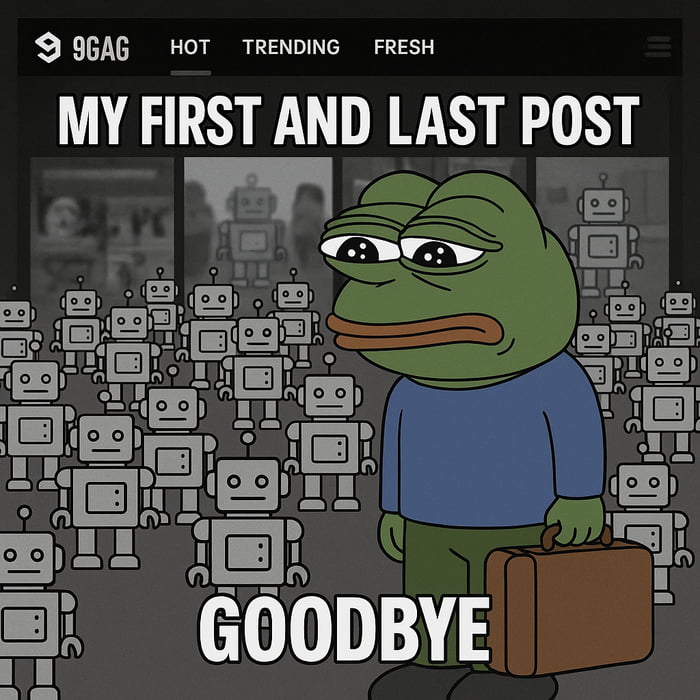 Dear Bots, Goodbye. (*died in fresh) - 9GAG