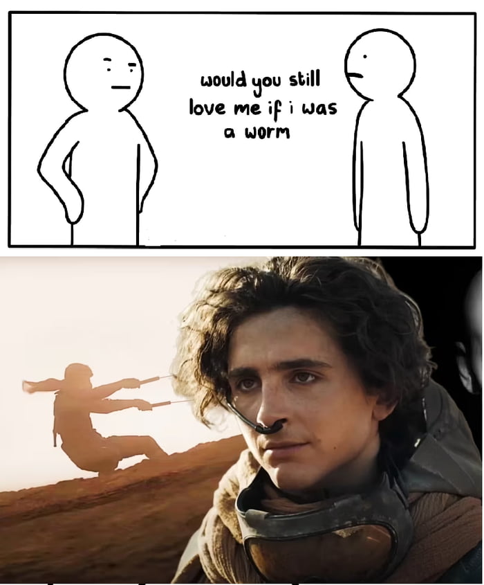 Would you still love me if i was a worm?? - 9GAG